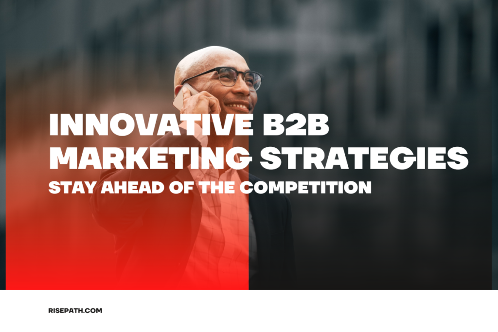 Innovative B2B Marketing Strategies to Stay Ahead of the Competition ...